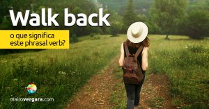 Walk Back | O que significa este phrasal verb? - Mairo Vergara