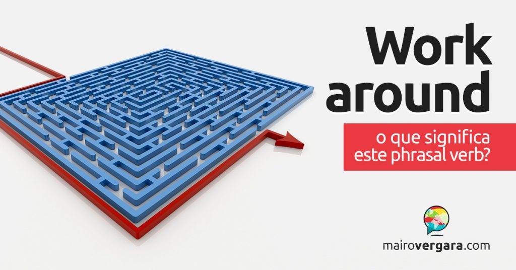 Work Around | O que significa este phrasal verb? - Mairo Vergara