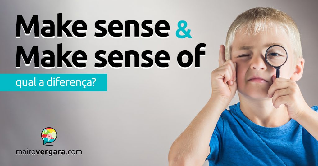 Qual é a diferença entre Make Sense e Make Sense Of? - Mairo Vergara