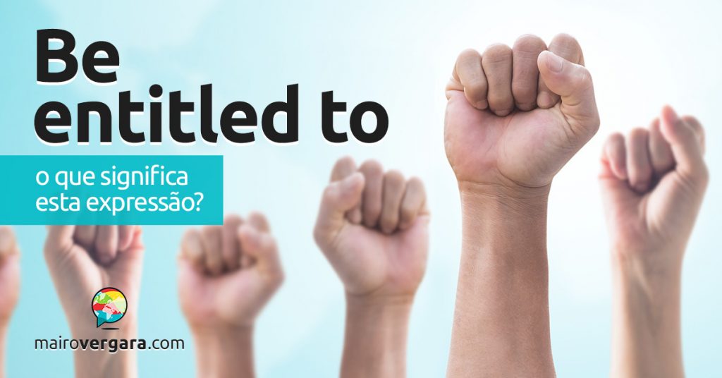 Be Entitled To | O que significa esta expressão? - Mairo Vergara