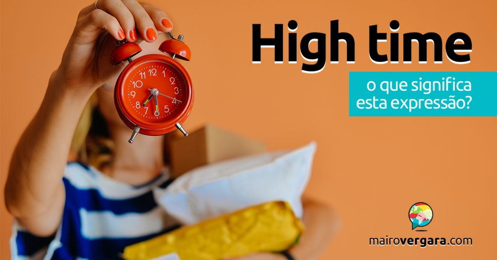 High Time | O que quer dizer esta expressão? - Mairo Vergara