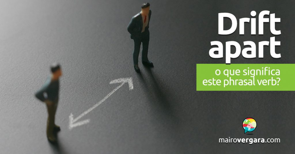 Drift Apart │ O que significa este phrasal verb? - Mairo Vergara