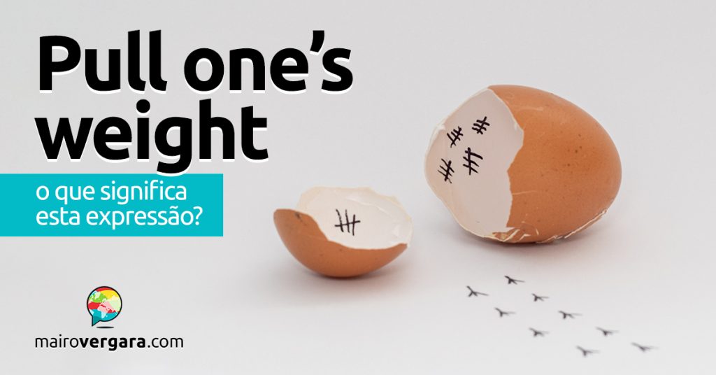Pull One's Weight │ O que quer dizer esta expressão? - Mairo Vergara