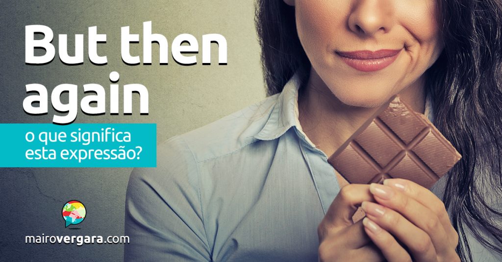 But Then Again | O que significa esta expressão? - Mairo Vergara