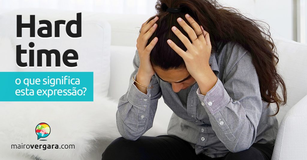 Hard Time | O que significa esta expressão? - Mairo Vergara