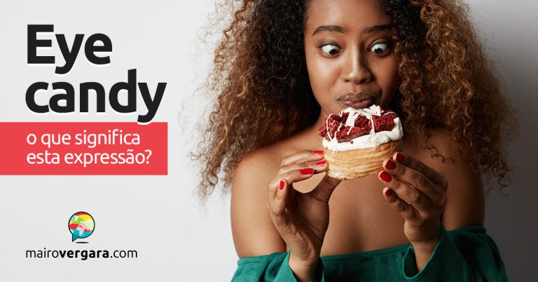 Eye Candy | O que significa esta expressão? - Mairo Vergara