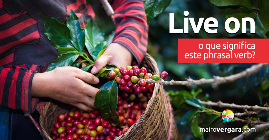 Live On │ O que significa este phrasal verb? - Mairo Vergara