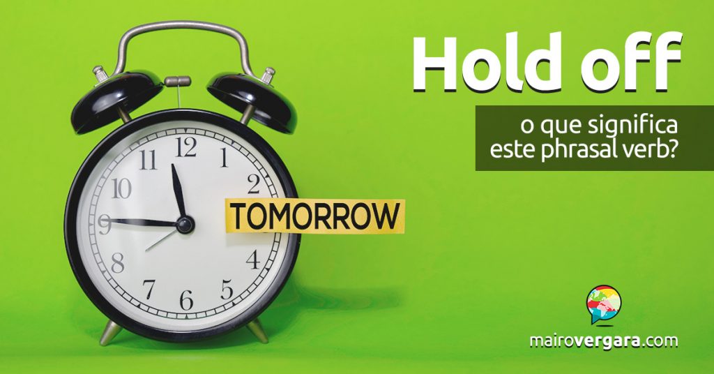 Hold Off │ O que significa este phrasal verb? - Mairo Vergara