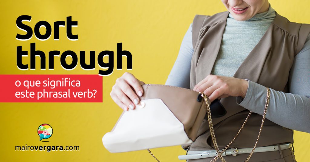 Sort Through | O que significa este phrasal verb? - Mairo Vergara
