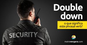 Double Down | O que significa este phrasal verb? - Mairo Vergara