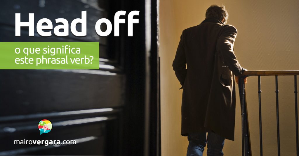 Head Off | O que significa este phrasal verb? - Mairo Vergara