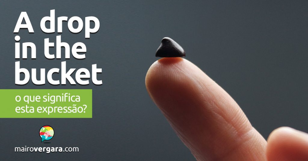 A Drop In The Bucket │ O que significa esta expressão? - Mairo Vergara