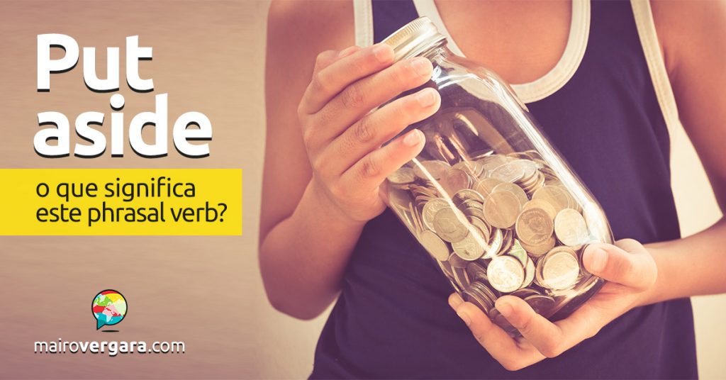 Put Aside | O que significa este phrasal verb? - Mairo Vergara