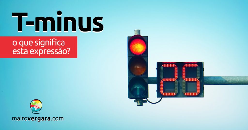 T-minus | O que significa esta expressão? - Mairo Vergara