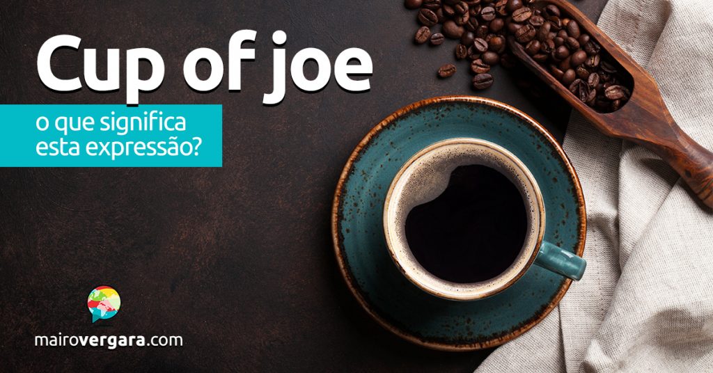 Cup Of Joe | O que significa esta expressão? - Mairo Vergara