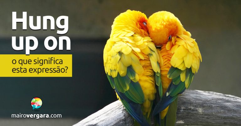Hung Up On | O que significa esta expressão? - Mairo Vergara