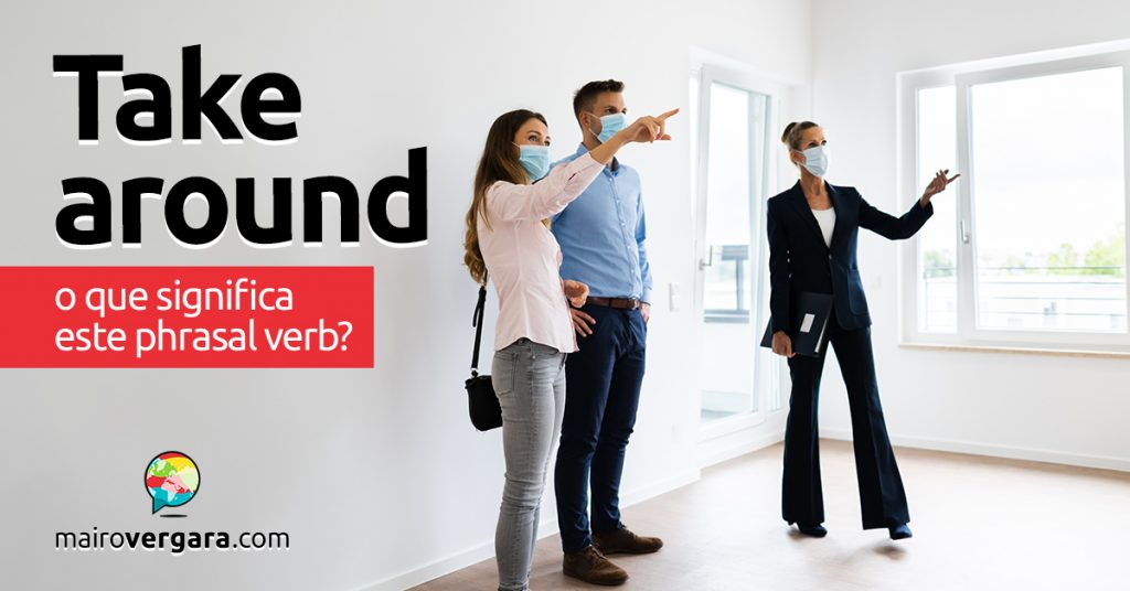 Take Around | O que significa este phrasal verb? - Mairo Vergara