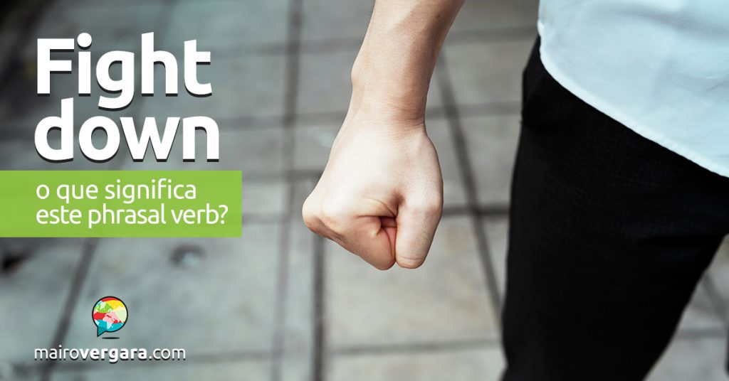 Fight Down | O que significa este phrasal verb? - Mairo Vergara