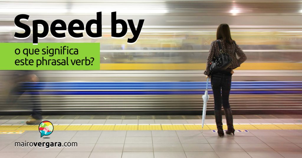 Speed By | O que significa este phrasal verb? - Mairo Vergara