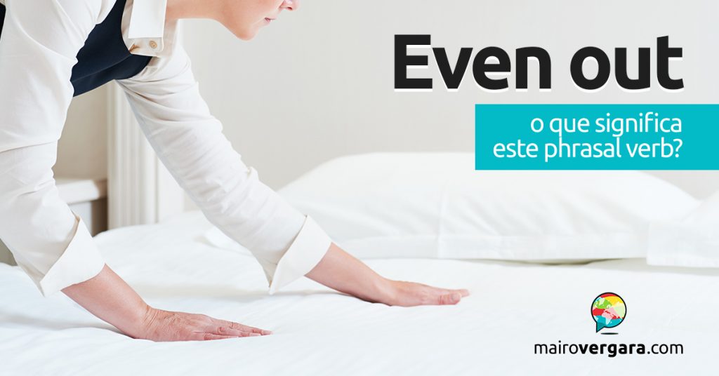 Even Out │ O que significa este phrasal verb? - Mairo Vergara