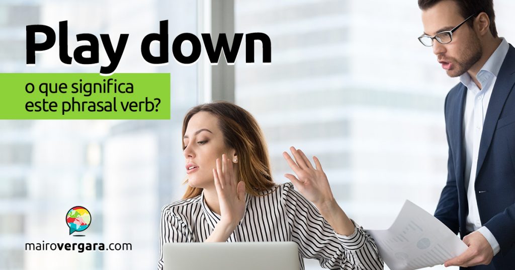 Play Down │ O que significa este phrasal verb? - Mairo Vergara