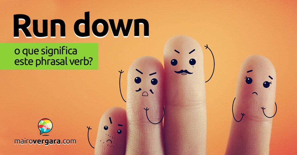 Run Down │ O que quer dizer este phrasal verb? - Mairo Vergara
