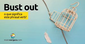 Bust Out | O que significa este phrasal verb? - Mairo Vergara