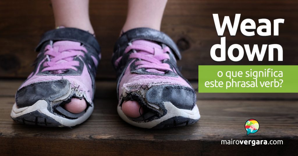 Wear Down │ O que significa este phrasal verb? - Mairo Vergara
