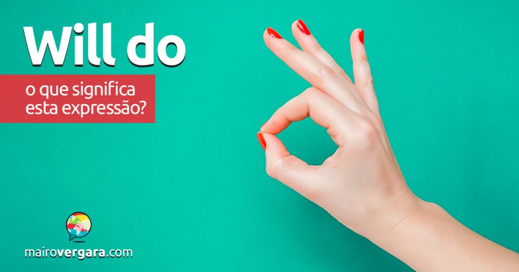 Will Do | O que significa esta expressão? - Mairo Vergara