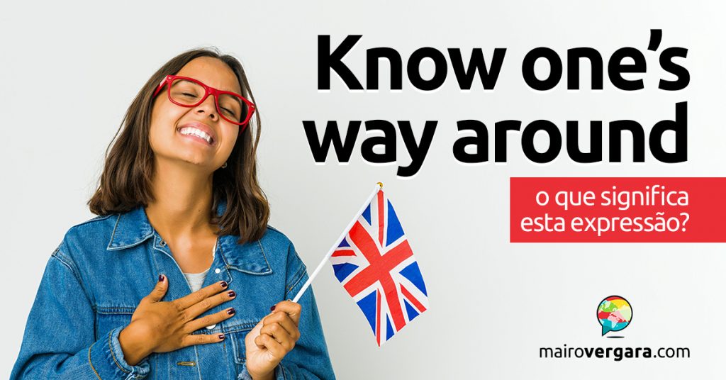 Know One’s Way Around | O que significa esta expressão? - Mairo Vergara