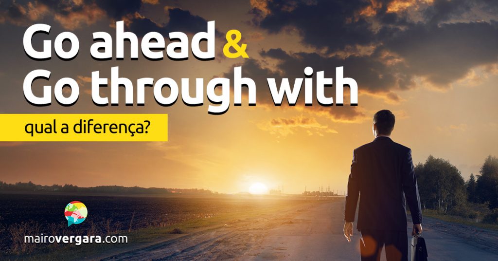 Qual é a diferença entre Go Ahead e Go Through With? - Mairo Vergara