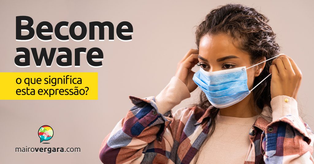 Become Aware | O que significa esta expressão? - Mairo Vergara