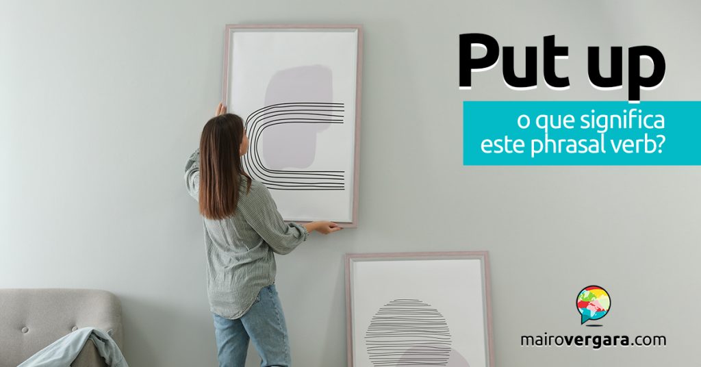 Put Up | O que significa este phrasal verb? - Mairo Vergara