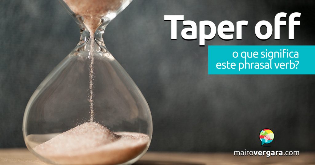 Taper Off | O que significa este phrasal verb? - Mairo Vergara