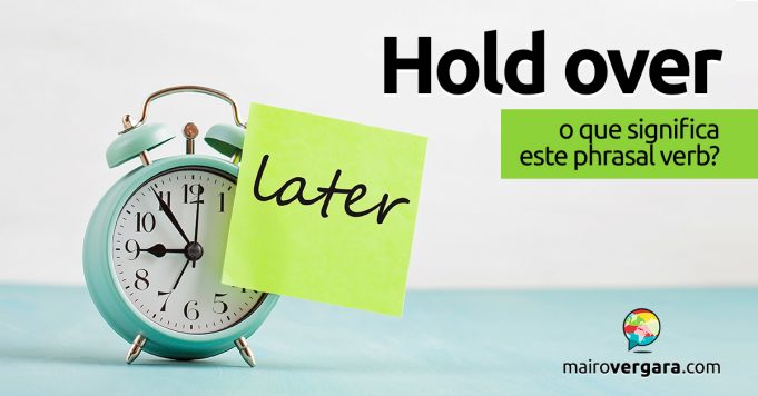 Hold Over | O que significa este phrasal verb? - Mairo Vergara