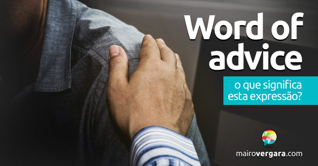Word Of Advice | O que significa esta expressão? - Mairo Vergara