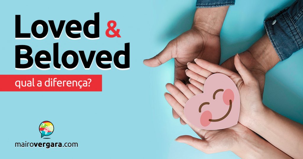 Qual a diferença entre Loved e Beloved? - Mairo Vergara