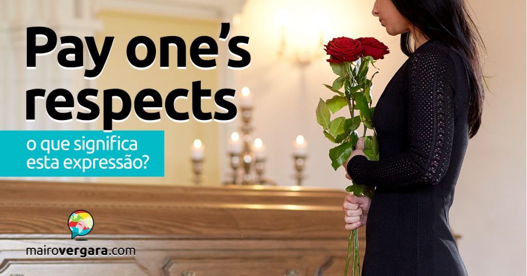 Pay One’s Respects | O que significa esta expressão? - Mairo Vergara