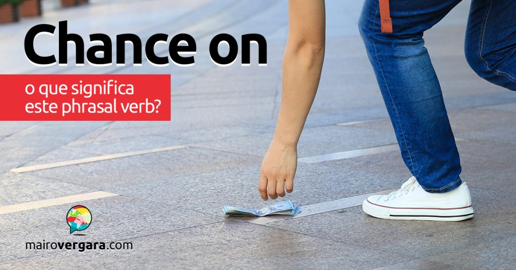 Chance On │ O que significa este phrasal verb? - Mairo Vergara
