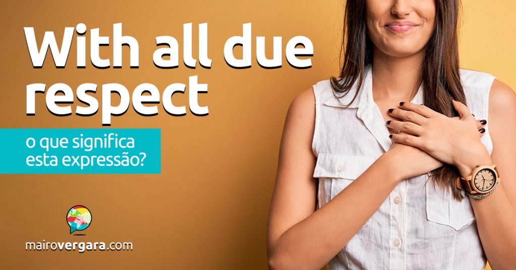 With All Due Respect | O que significa esta expressão? - Mairo Vergara