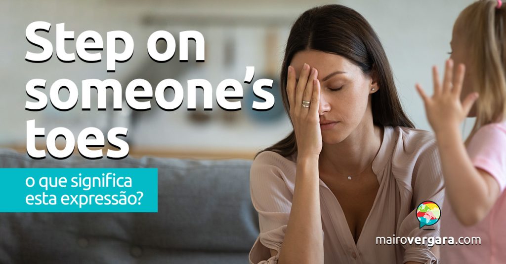 Step On Someone's Toes │ O que significa esta expressão? - Mairo Vergara