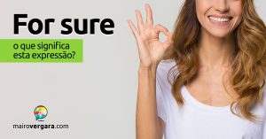 For Sure | O que significa esta expressão? - Mairo Vergara