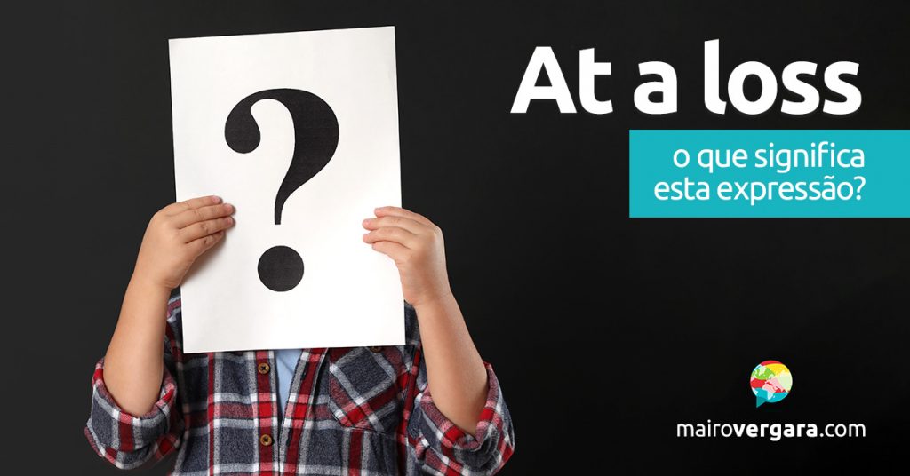 At A Loss │ O que significa esta expressão? - Mairo Vergara