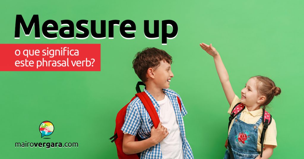 Measure Up │ O que significa este phrasal verb? - Mairo Vergara