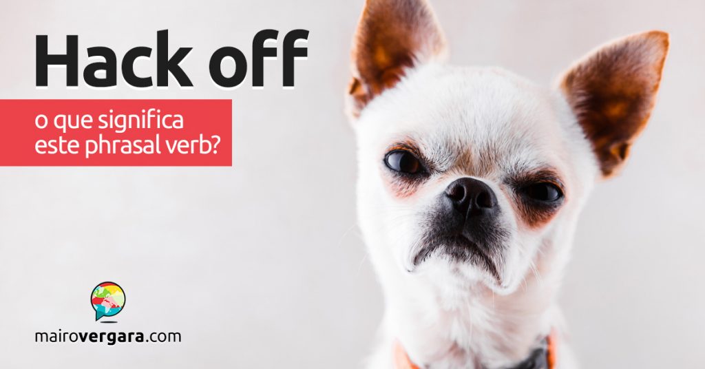 Hack Off | O que significa este phrasal verb? - Mairo Vergara