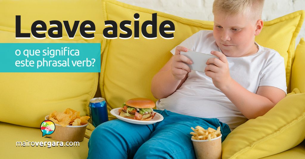Leave Aside | O que significa este phrasal verb? - Mairo Vergara