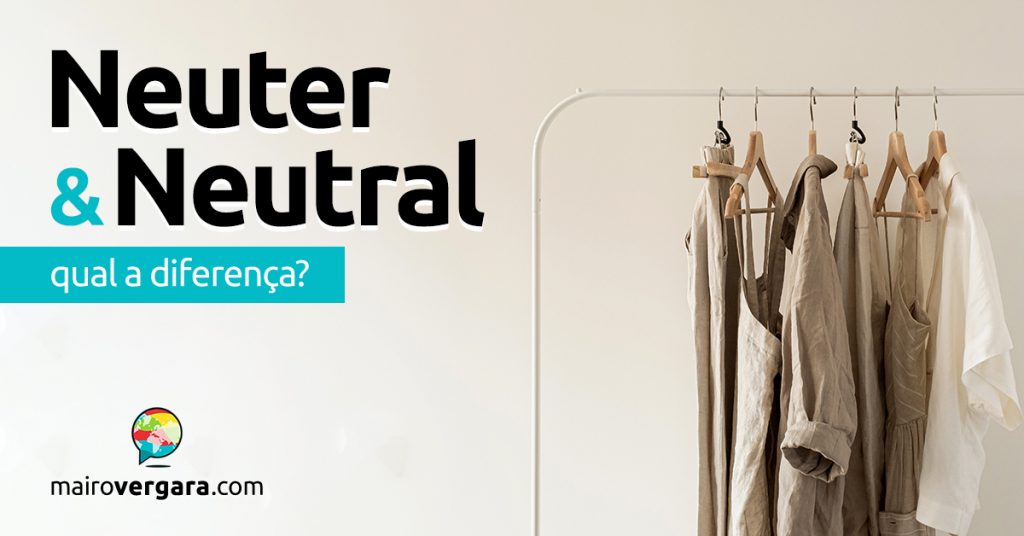 Qual é a diferença entre Neuter e Neutral? - Mairo Vergara