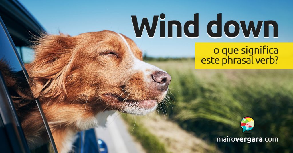 Wind Down | O que significa este phrasal verb? - Mairo Vergara