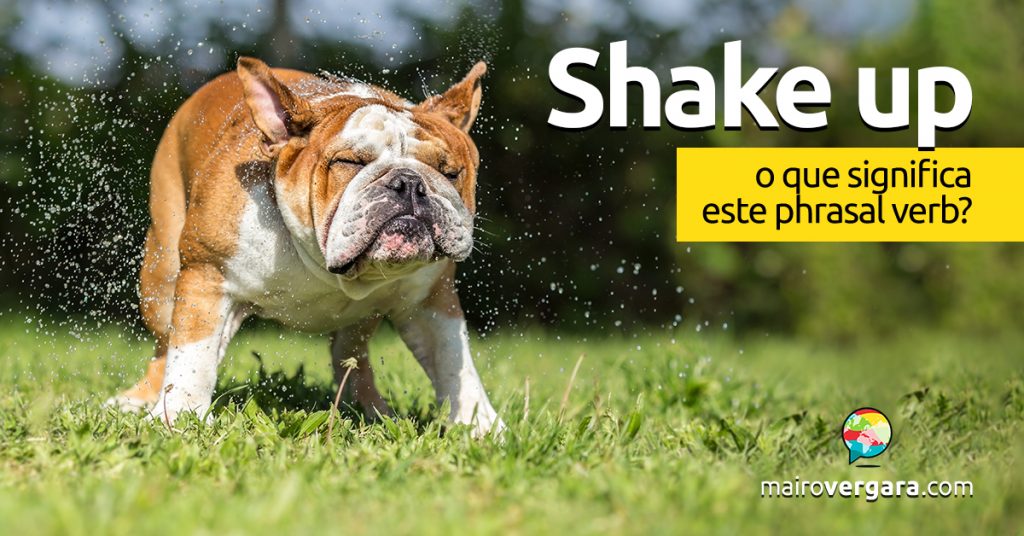 Shake Up | O que significa este phrasal verb? - Mairo Vergara