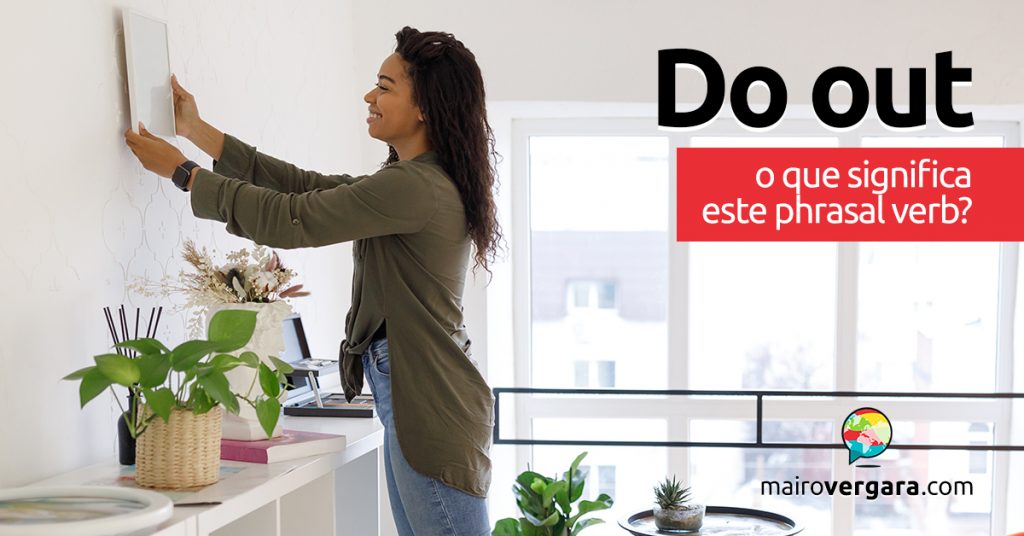 Do Out | O que significa este phrasal verb? - Mairo Vergara